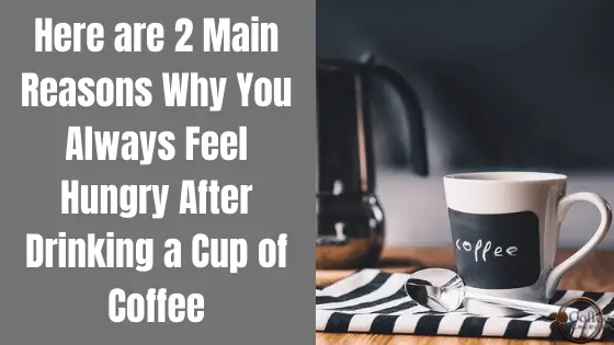 Why Do I Feel So Hungry After Drinking Coffee? – Here are 2 Main ...