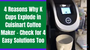 Why are My K Cups Exploding in My Cuisinart Coffee Maker? – 4 Main ...