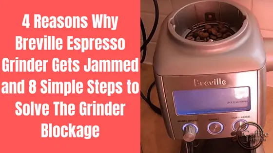Breville Coffee Machine Grinder Jammed – 4 Main Reasons and 8 Easy ...